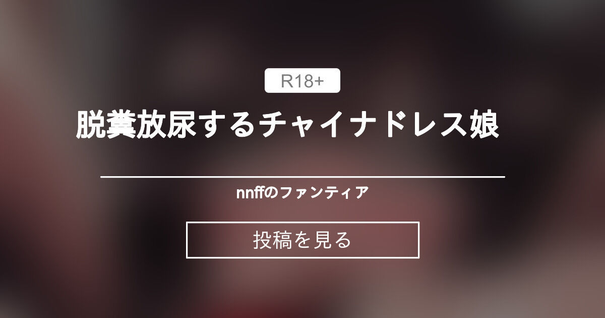 【R--18】 脱糞放尿するチャイナドレス娘 - nnffのファンティア (nnff)の投稿｜ファンティア[Fantia]