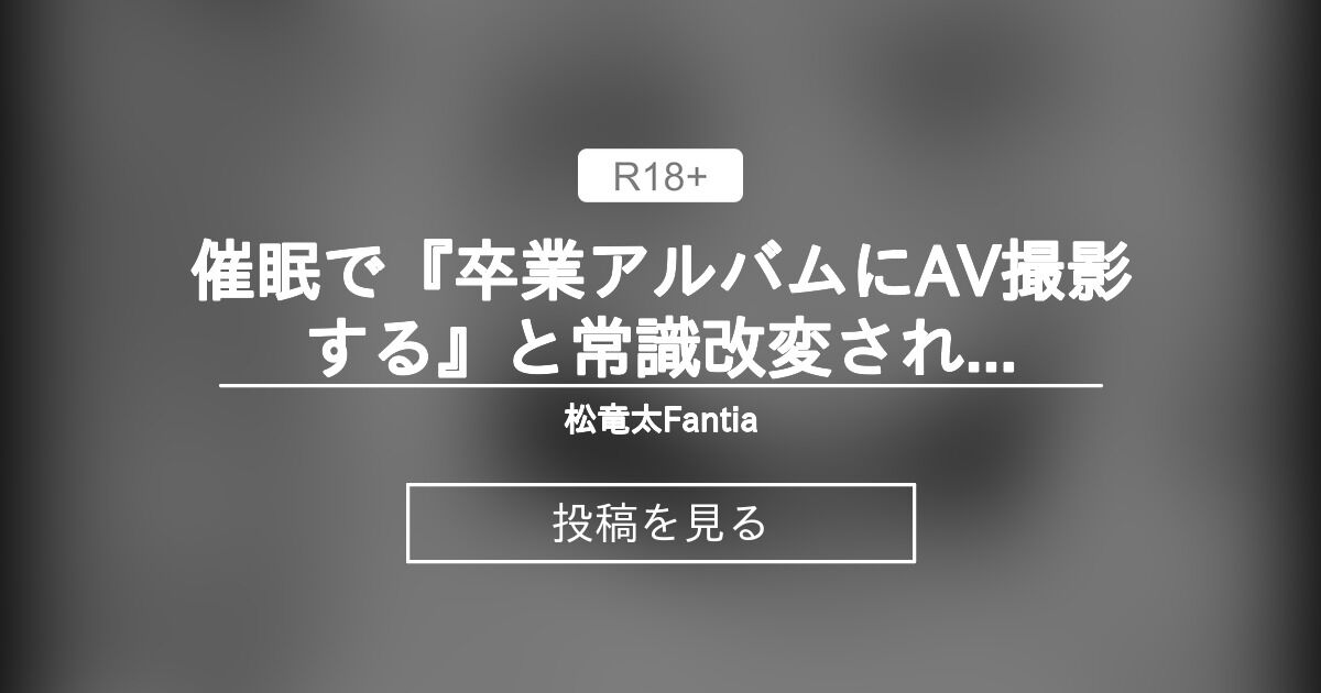 【オリジナル】 催♥眠で『卒業アルバムにAV撮影する』と常識改変された女子 学生 1日目 - 松竜太Fantia (松竜太)の投稿｜ファンティア[Fantia]