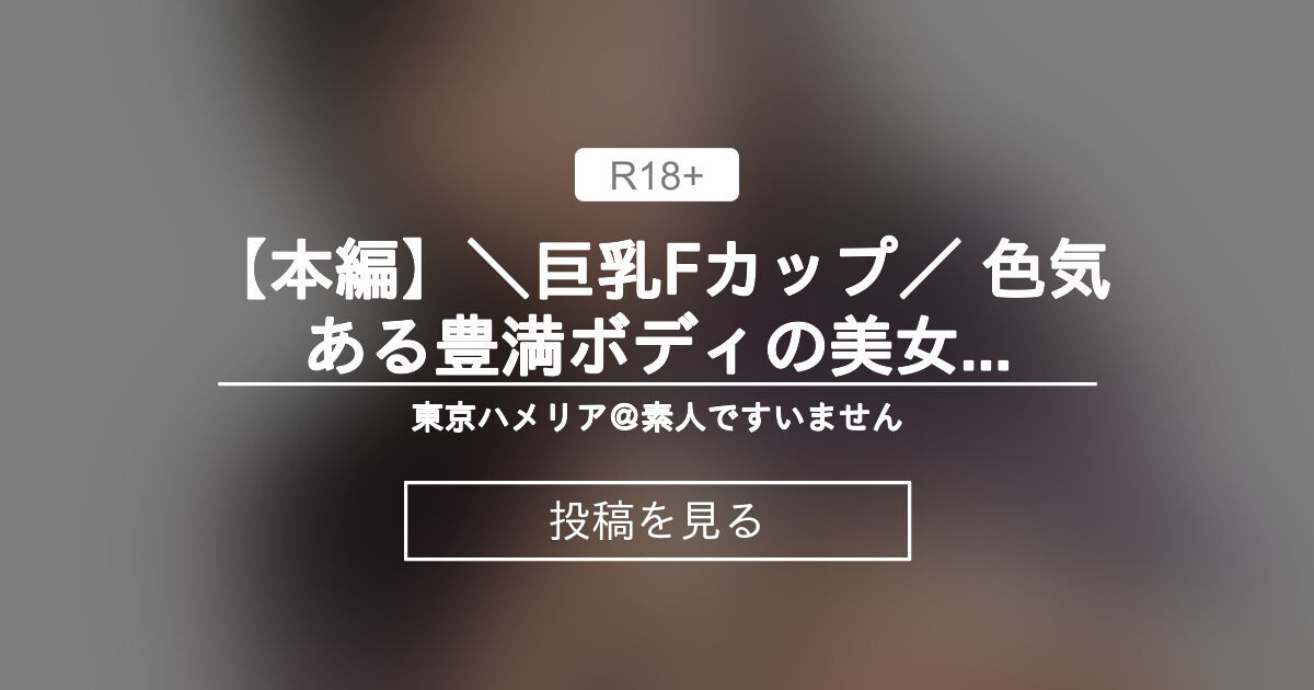 【個人撮影】 【本編】 巨乳fカップ／ 色気ある豊満ボディの美女とハメ撮り【個人撮影】 東京ハメリア＠素人ですいません【超半額セール中