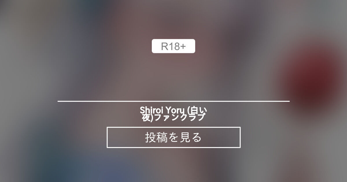 【R-18】 🦊 - Shiroi Yoru (白い夜)ファンクラブ (Shiroi Yoru (白い夜))の投稿｜ファンティア[Fantia]