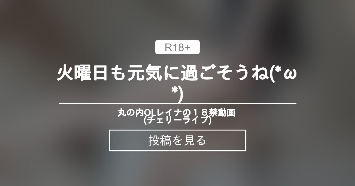 火曜日も元気に過ごそうね(*'ω'*) - 丸の内OLレイナの18禁動画 (🍒チェリーライブ🍒) (丸の内OLレイナ)の投稿｜ファンティア[Fantia]