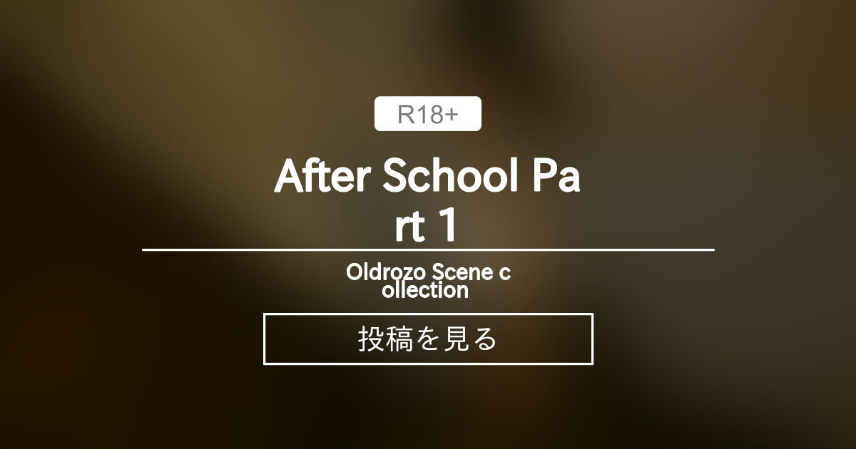 【AfterSchool】 After School Part 1 - Oldrozo Scene collection 🔞 (Oldrozo 🔞)の投稿｜ファンティア[Fantia]