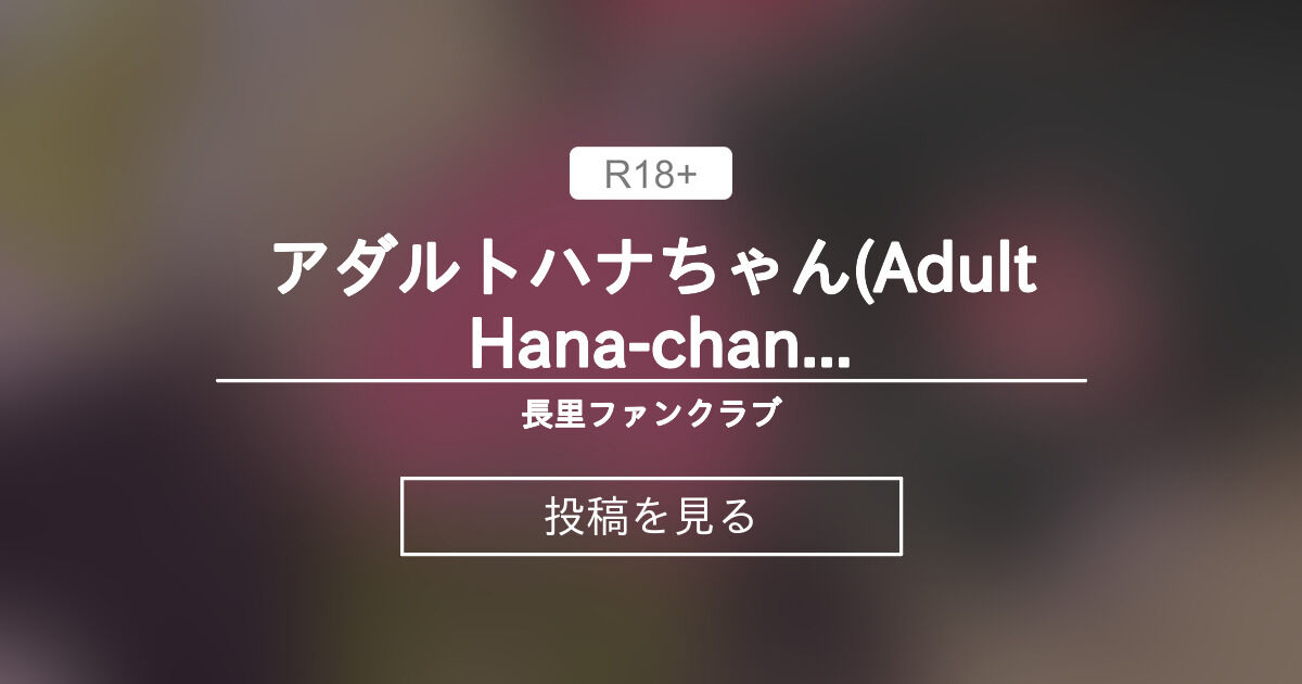 【M/F】 アダルトハナちゃん(Adult Hana-chan) - 長里ファンクラブ (長里)の投稿｜ファンティア[Fantia]