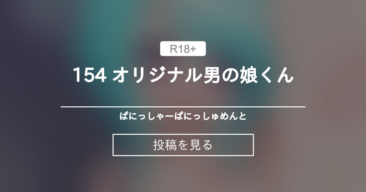 【魑尋（ちひろ）】 154 オリジナル男の娘くん - ぱにっしゃーぱにっしゅめんと (ぱに魅)の投稿｜ファンティア[Fantia]