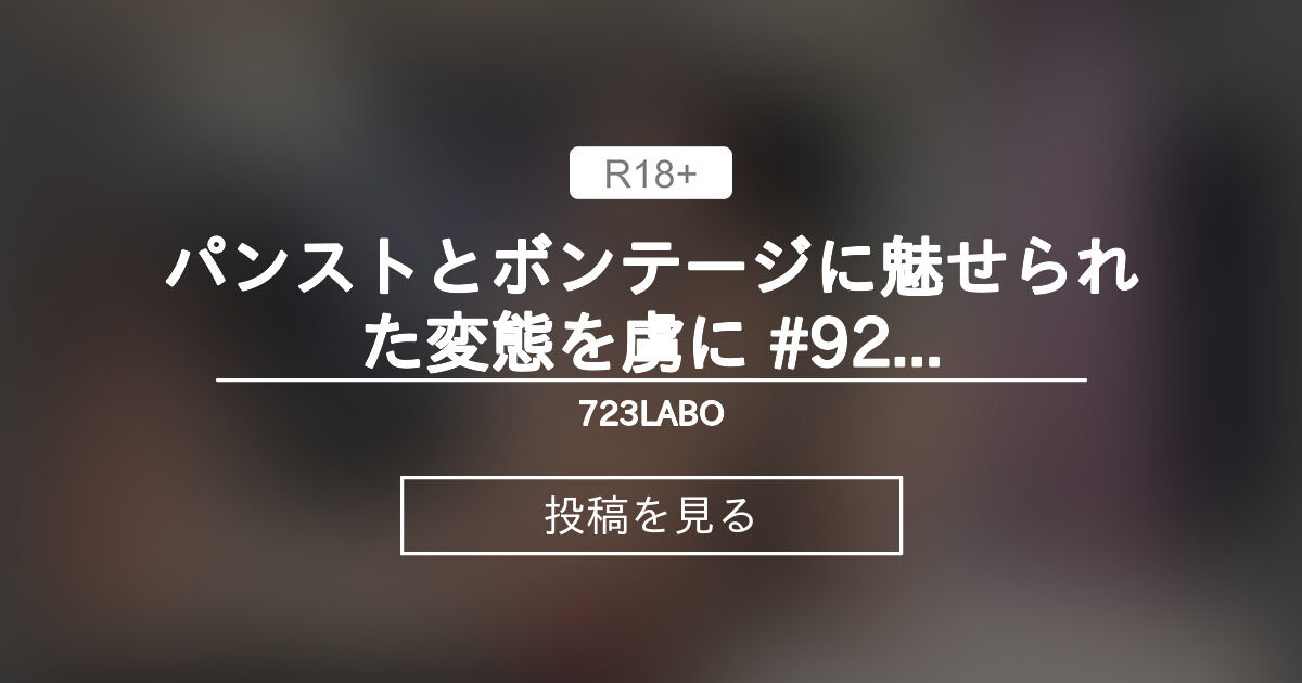 パンストとボンテージに魅せられた変態を虜に #925 - 🩺723LABO🧬👠 (NATSUMIドライオーガズム)の投稿｜ファンティア[Fantia]