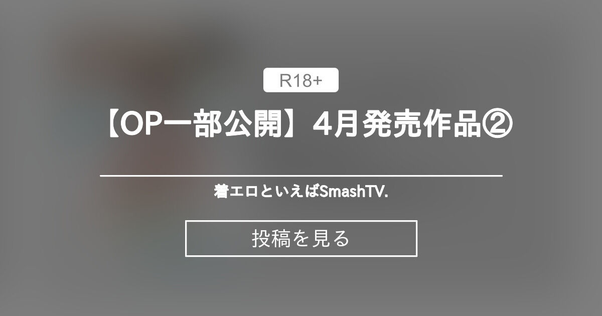 【OP公開】 【OP一部公開】4月発売作品② - 着エロといえばSmashTV. (SmashTV.)の投稿｜ファンティア[Fantia]