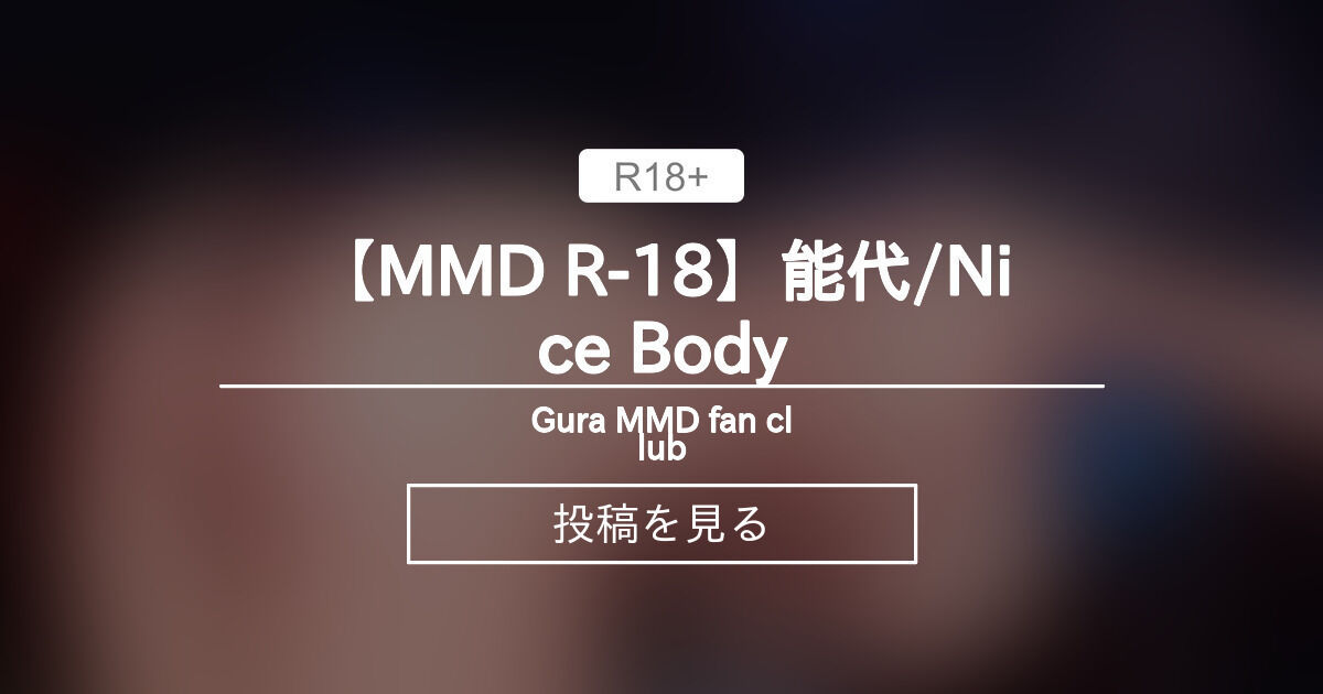 【mmd】 【MMD R-18】能代/Nice Body - Gura MMD fan cllub (Gura MMD 毎日投稿)の投稿｜ファンティア[Fantia]
