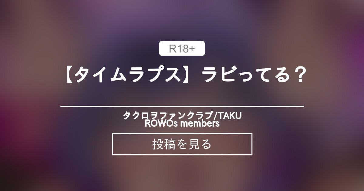 【女の子】 【タイムラプス】ラビってる？ - タクロヲファンクラブ/TAKUROWO's members (タクロヲ/TAKUROWO)の投稿 ...