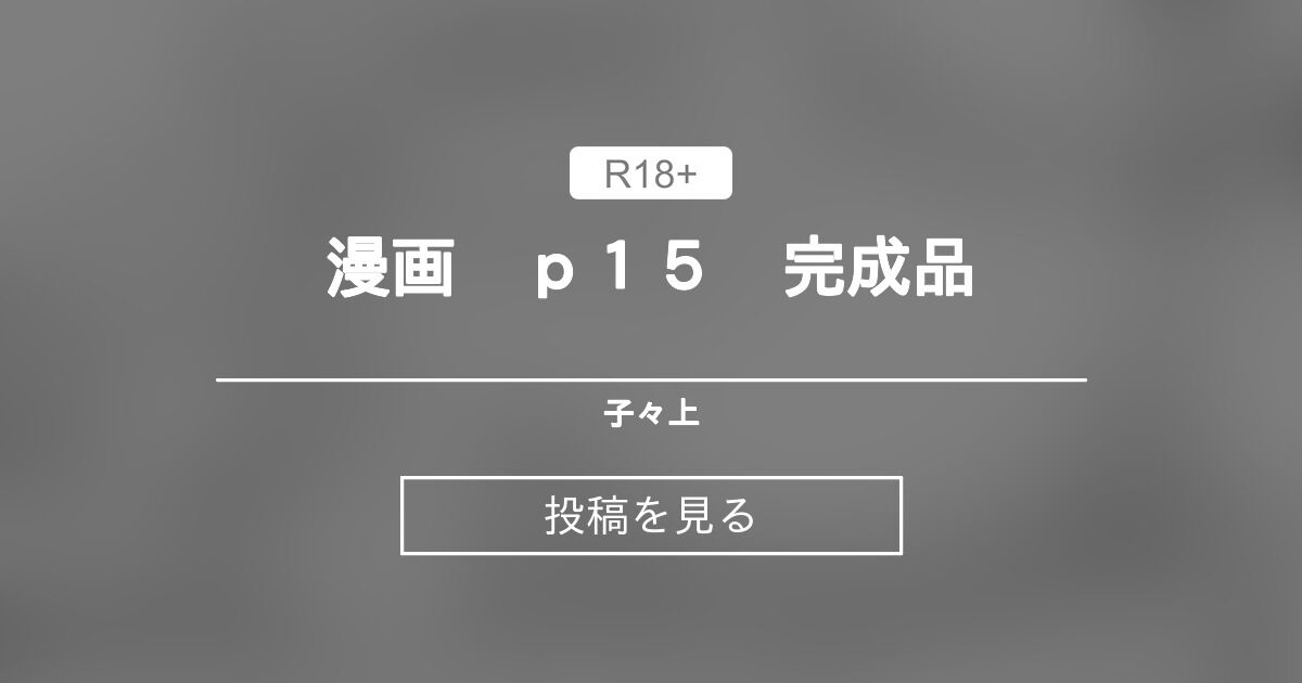 漫画 p15 完成品 - 子々上 (子々上)の投稿｜ファンティア[Fantia]