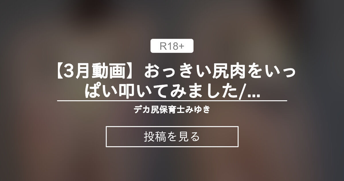 【お尻】 【3月動画】おっきい尻肉をいっぱい叩いてみました/// - デカ尻保育士みゆき♡ (ヒップ105cm🍑みゆき)の投稿｜ファンティア[Fantia]