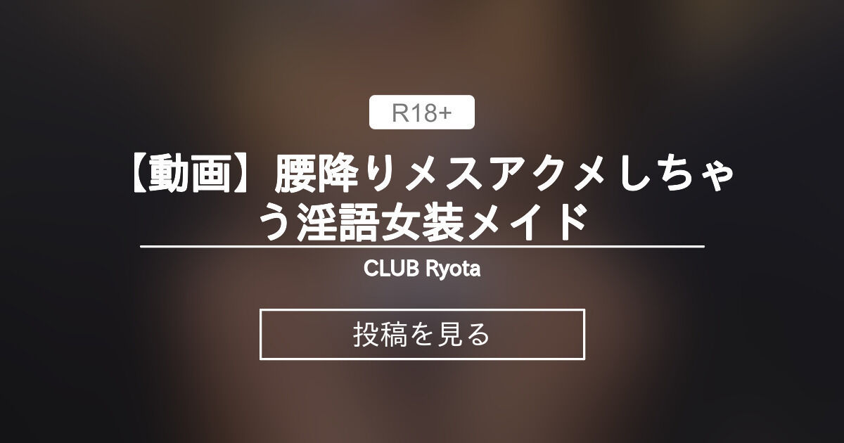 【女装】 【動画】腰降りメスアクメしちゃう淫語女装メイド💕 - CLUB Ryota (Ryota)の投稿｜ファンティア[Fantia]
