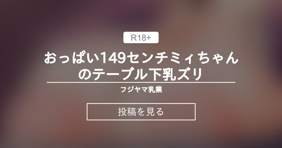 【爆乳】 おっぱい149センチ♡ミィちゃんのテーブル下乳ズリ♡ - フジヤマ乳業 (フジヤマタカシ)の投稿｜ファンティア[Fantia]