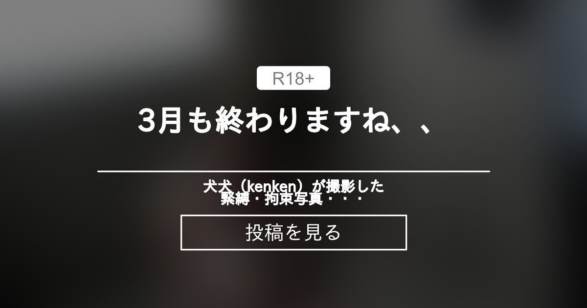 【拘束】 3月も終わりますね、、 - 犬×犬（kenken）が撮影した〇〇・拘束写真・・・ (犬×犬（kenken）けんけん)の投稿｜ファン ...