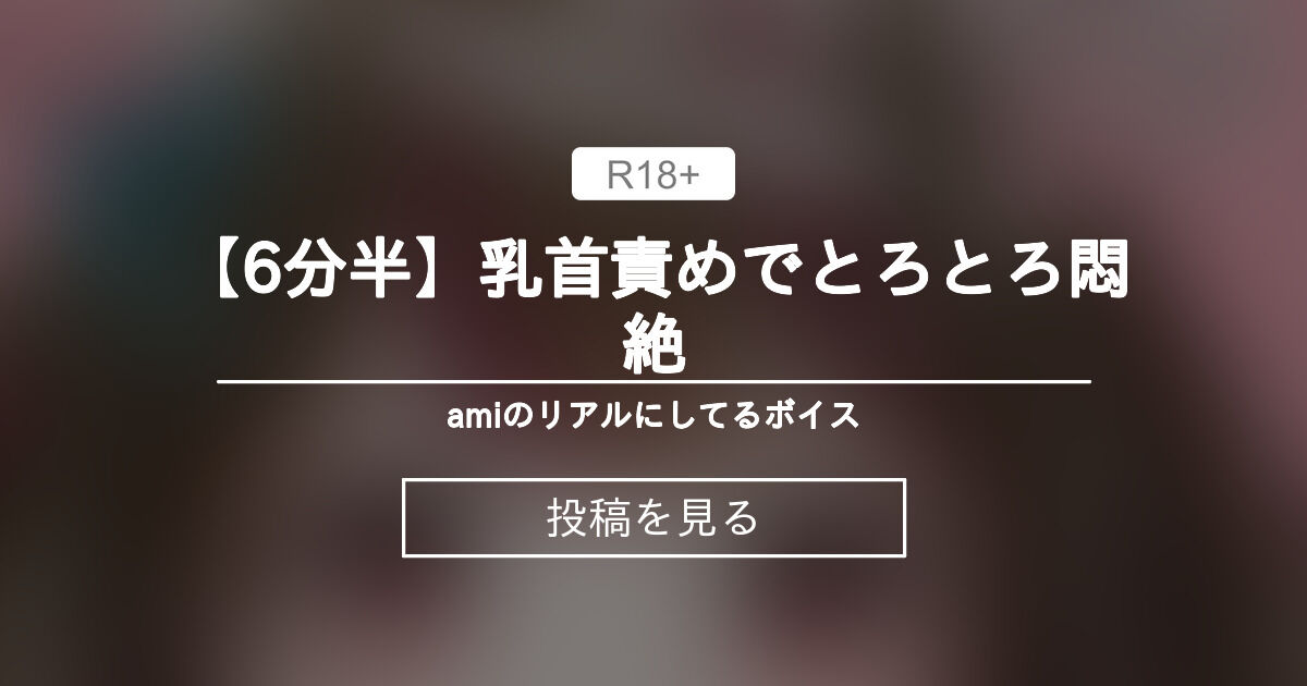 【男性向け】 【6分半】乳首責めでとろとろ悶絶 - amiのリアルにしてるボイス (きむら あみ)の投稿｜ファンティア[Fantia]