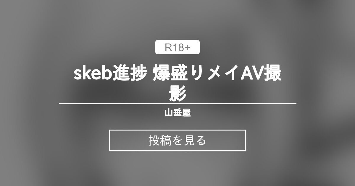 skeb進捗 爆盛りメイAV撮影 - 山垂屋 (Yamadare@skeb受付中)の投稿｜ファンティア[Fantia]