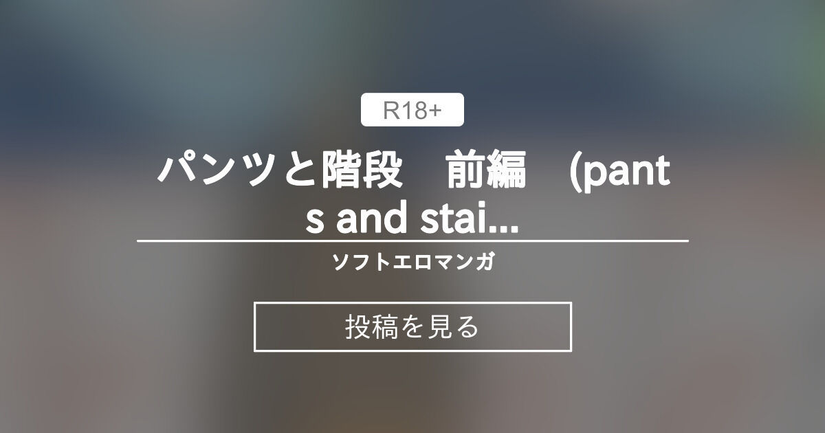 【オリジナル】 パンツと階段 前編 (pants and stairs) - ソフトエロマンガ (Tetsuya(てつや))の投稿｜ファンティア[Fantia]