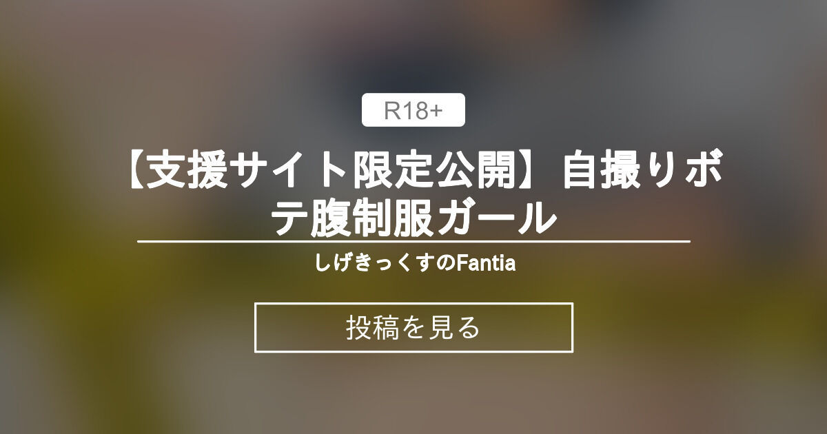 【限定公開】 【支援サイト限定公開】自撮りボテ腹制服ガール - しげきっくすのFantia (👙しげきっくす👙)の投稿｜ファンティア[Fantia]