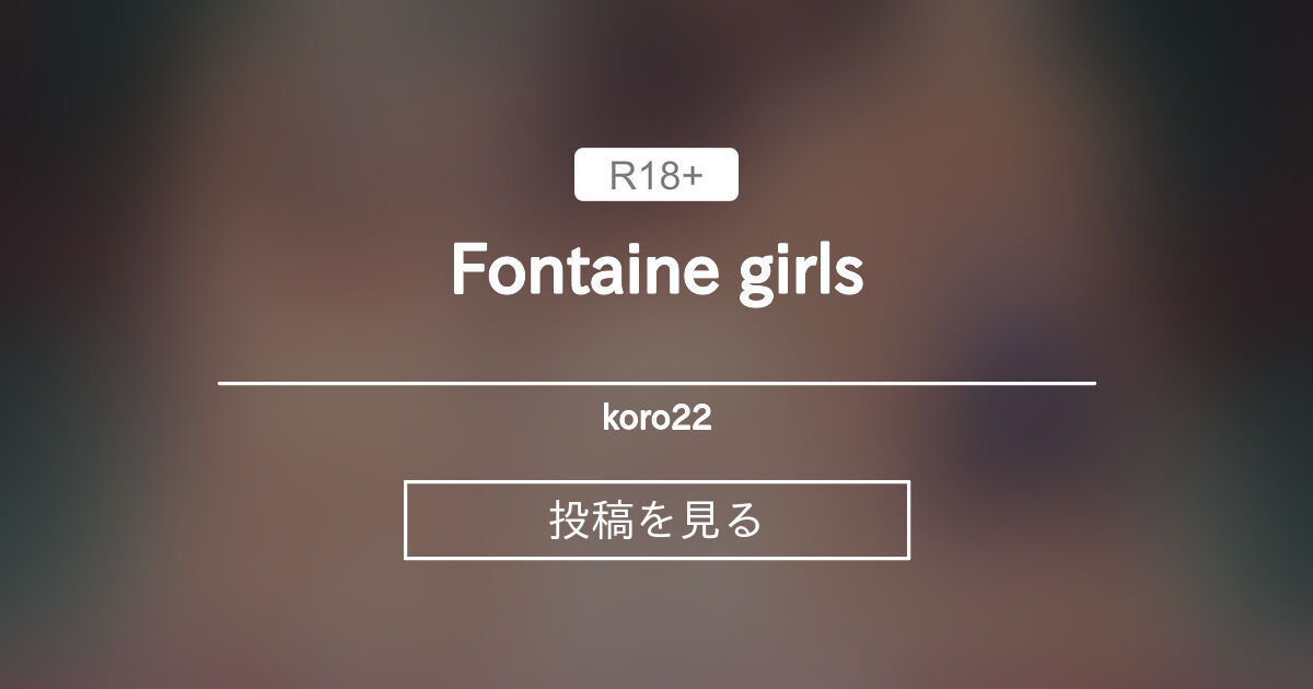 Fontaine girls - koro22 (koro22)の投稿｜ファンティア[Fantia]