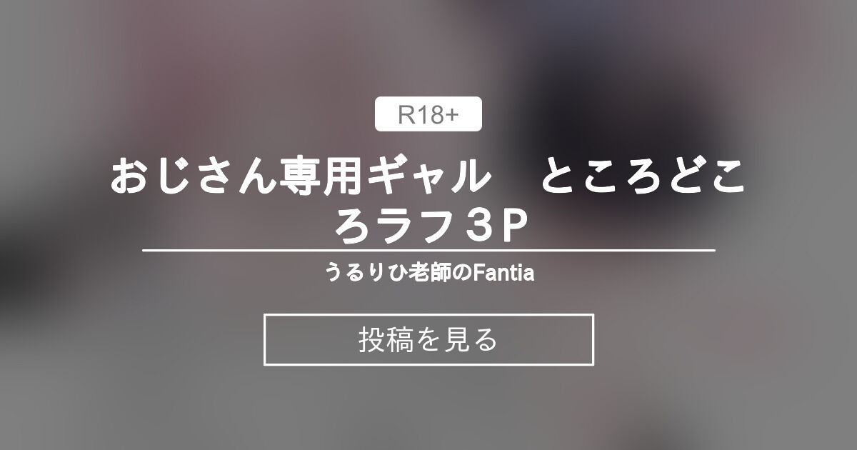 【オリジナル】 おじさん専用ギャル ところどころラフ3P - うるりひ老師のFantia (うるりひ)の投稿｜ファンティア[Fantia]