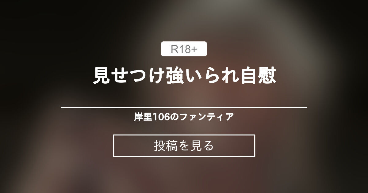 【動画】 見せつけ強いられ自慰 - 岸里106のファンティア (岸里106)の投稿｜ファンティア[Fantia]