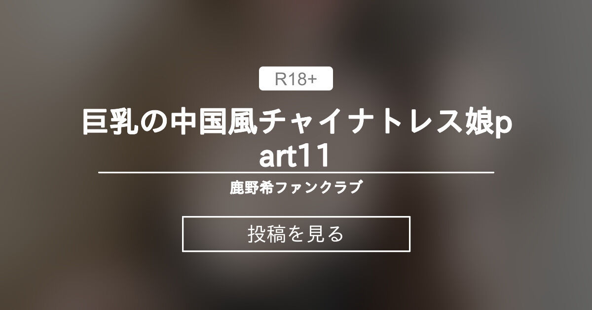 巨乳の中国風チャイナドレス娘part11 - 鹿野希ファンクラブ (鹿野希)の投稿｜ファンティア[Fantia]