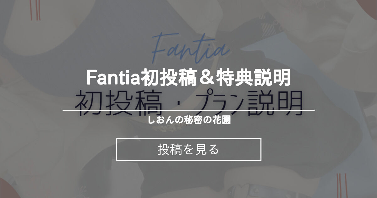 Fantia初投稿＆特典説明🩵 - しおんの秘密の花園 (緒花見しおん🩵👛)の投稿｜ファンティア[Fantia]