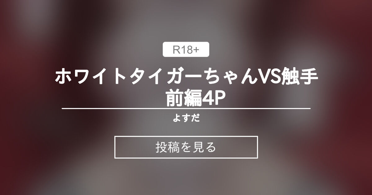 ホワイトタイガーちゃんVS触手 前編4P - よすだ (よすだ)の投稿｜ファンティア[Fantia]