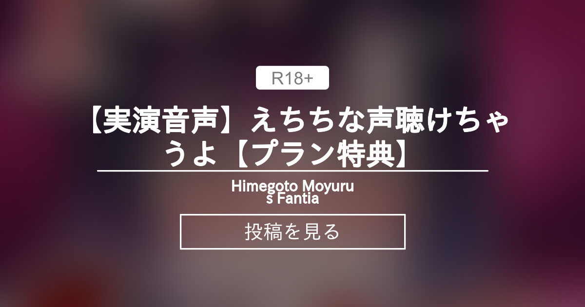【Vtuber】 【🔞実演音声】えちちな声聴けちゃうよ🤍【プラン特典🎁】 - Himegoto Moyuru's Fantia (秘琴もゆる🐾🎀 2.5次元えちVtuber)の投稿｜ファン ...