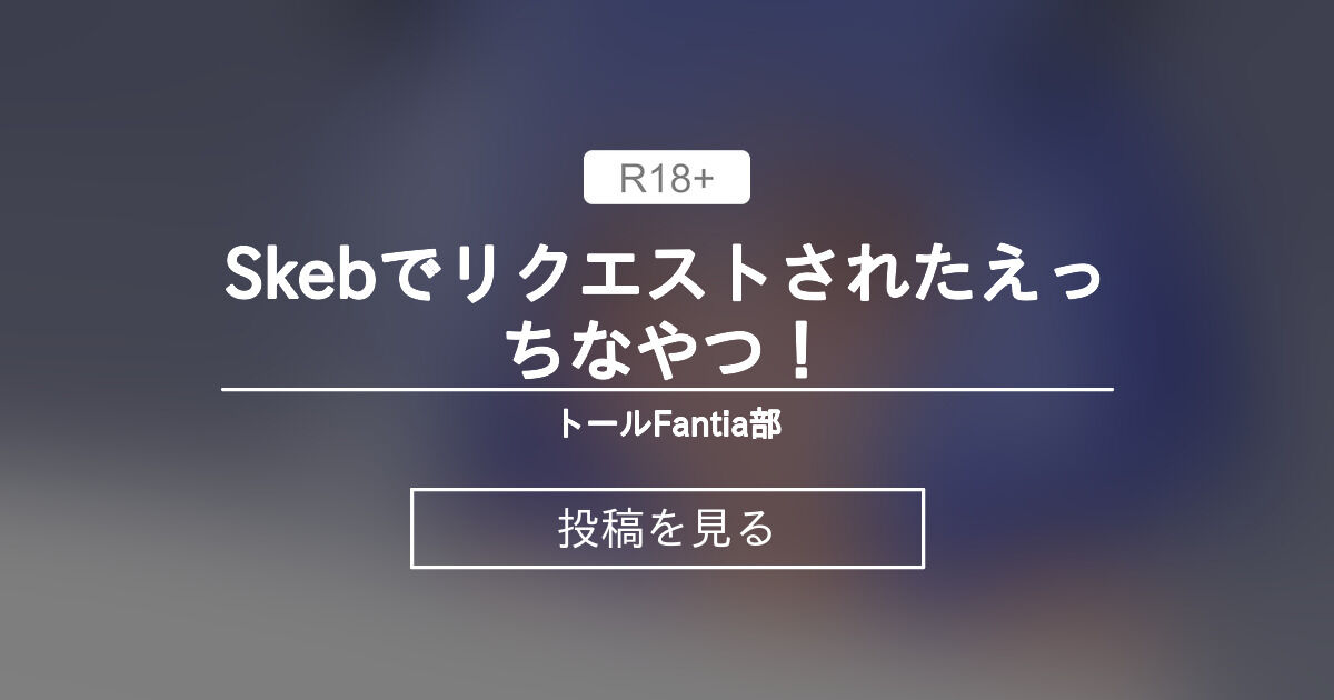 【Vtuber】 Skebでリクエストされたえっちなやつ！ - トールFantia部 (トール)の投稿｜ファンティア[Fantia]