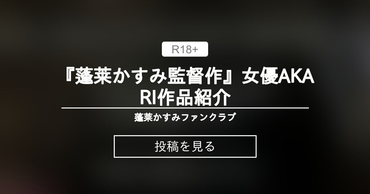 『蓬莱かすみ監督作』女優AKARI作品紹介 - 蓬莱かすみファンクラブ（Kasumi fan club） (KASUMI HOURAI )の投稿｜ファンティア[Fantia]