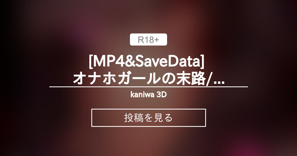 [MP4&SaveData] オナホガールの末路💕/The End of the Masturbating Girl💕 - kaniwa🔞 3D (kaniwa🔞)の投稿｜ファンティア[Fantia]