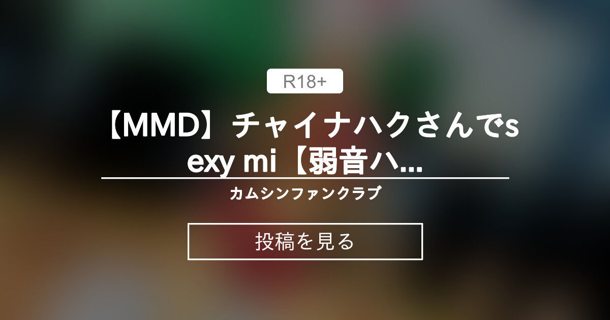 【mmd】 【MMD】チャイナハクさんでsexy mi【弱音ハク/yowane haku】 - カムシンファンクラブ (カムシン)の投稿｜ファンティア[Fantia]