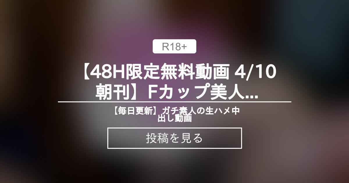 【中出し】 【48H限定🕒無料動画 4/10 🌅朝刊】Fカップ美人美巨乳OLれいなちゃんにベッドで横になってフェラしてもらってさらに玉も舐めてもらった動画 - 【毎日更新】ガチ素人の生ハメ ...