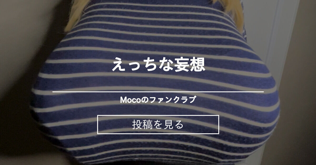 えっちな妄想☺️🩷 - Mocoのファンクラブ🩷 (PQカップMoco🩷)の投稿｜ファンティア[Fantia]