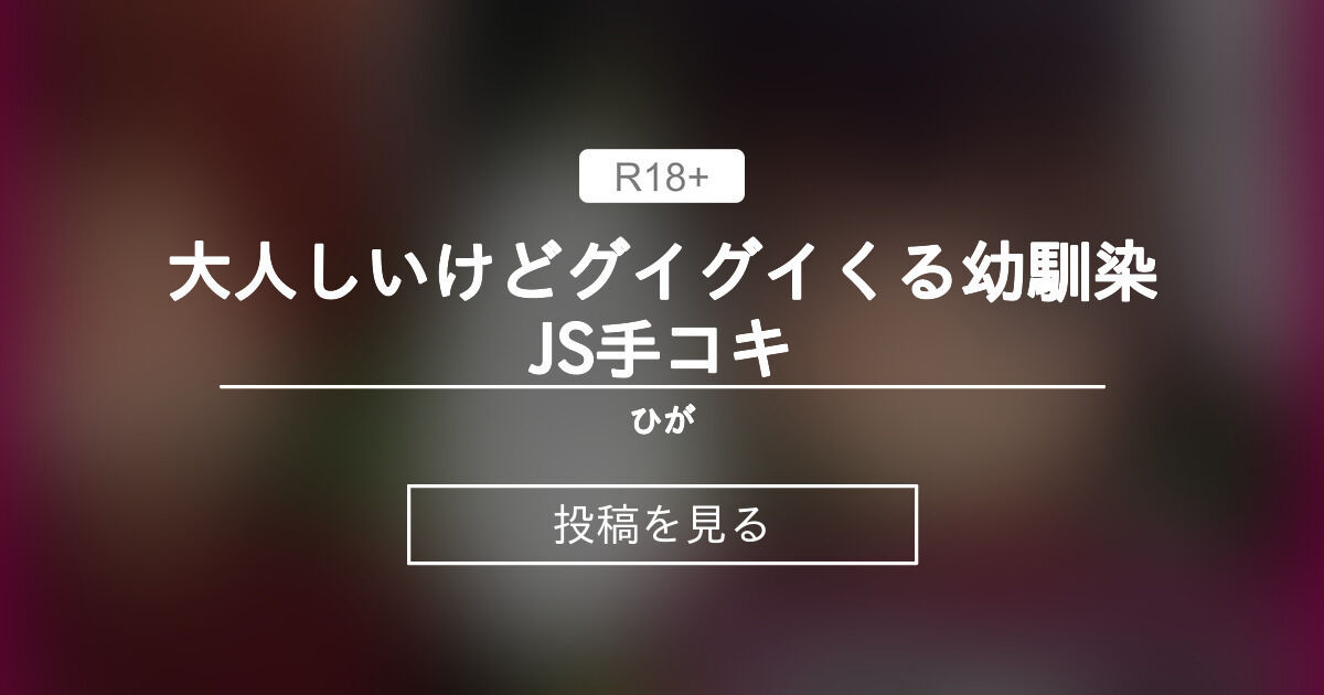 【手コキ】 大人しいけどグイグイくる幼馴染JS手コキ - ひが (ひが)の投稿｜ファンティア[Fantia]