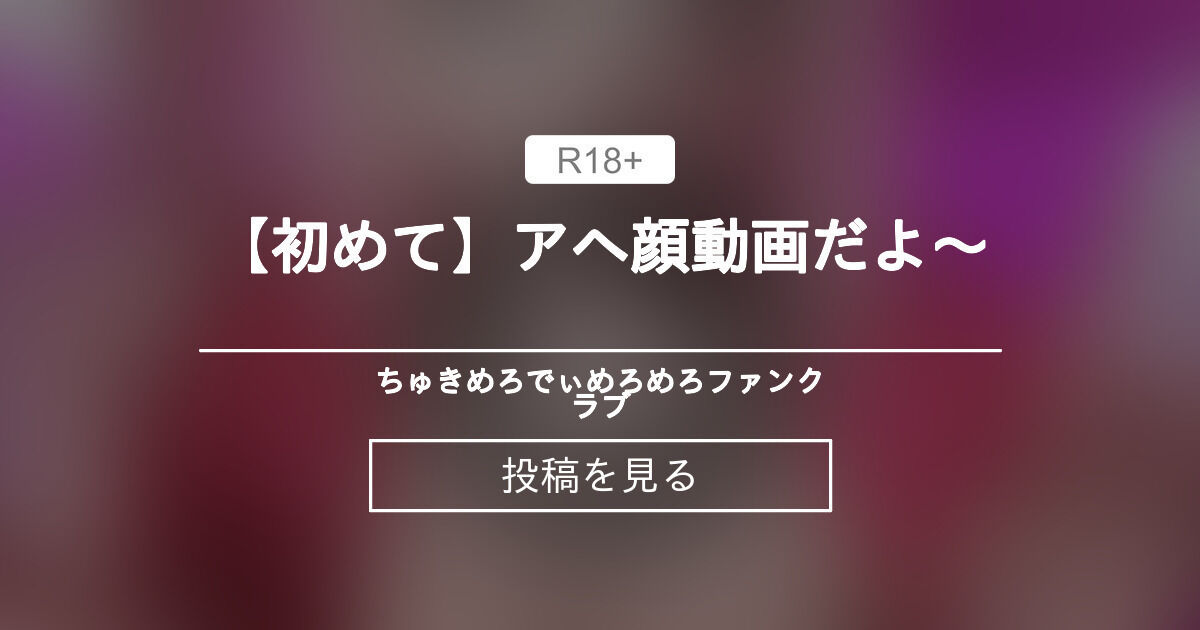 【ちゅきめろでぃ】 【初めて】アヘ顔動画だよ〜😆😜💕 🥰ちゅきめろでぃめろめろファンクラブ👅💕 ちゅきめろでぃ💗🎶 の投稿｜ファンティア