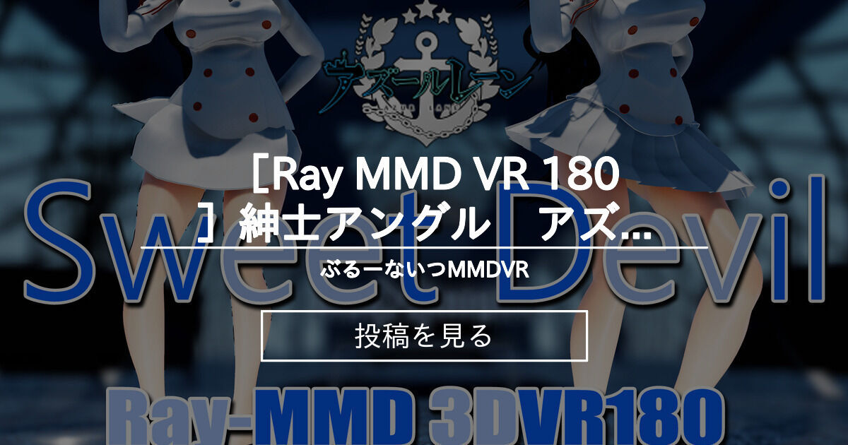 【mmd】 [Ray MMD VR 180]紳士アングル アズレン★高雄 愛宕[Sweet Devil] - ぶるーないつMMDVR (ぶるーないつ)の投稿｜ファンティア[Fantia]