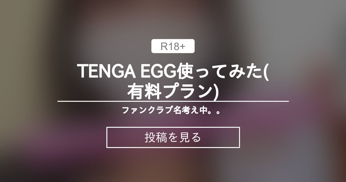 【ぽっちゃり】 TENGA EGG使ってみた🥚(有料プラン) - ぽっちゃりAMANEｻﾝ (AMANE)の投稿｜ファンティア[Fantia]