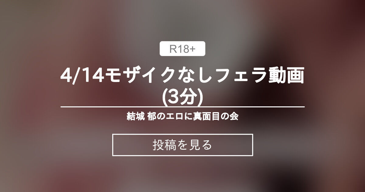 【ローション】 4/14♡モザイクなしフェラ動画(3分) - 結城 郁のエロに真面目の会🐇 (結城 郁)の投稿｜ファンティア[Fantia]