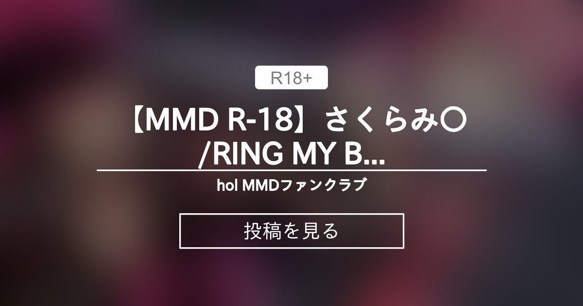 【mmd】 【MMD R-18】さくらみ /RING MY BELL - hol MMDファンクラブ (hol MMD)の投稿｜ファンティア[Fantia]