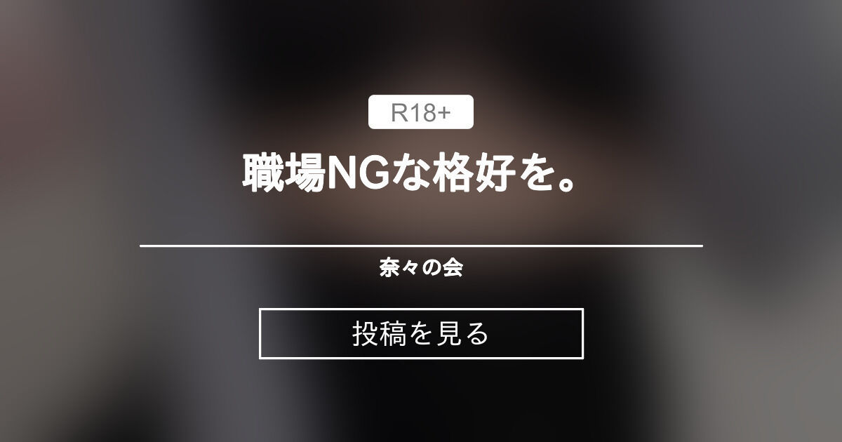 職場NGな格好を。 - 奈々の会 (奈々)の投稿｜ファンティア[Fantia]