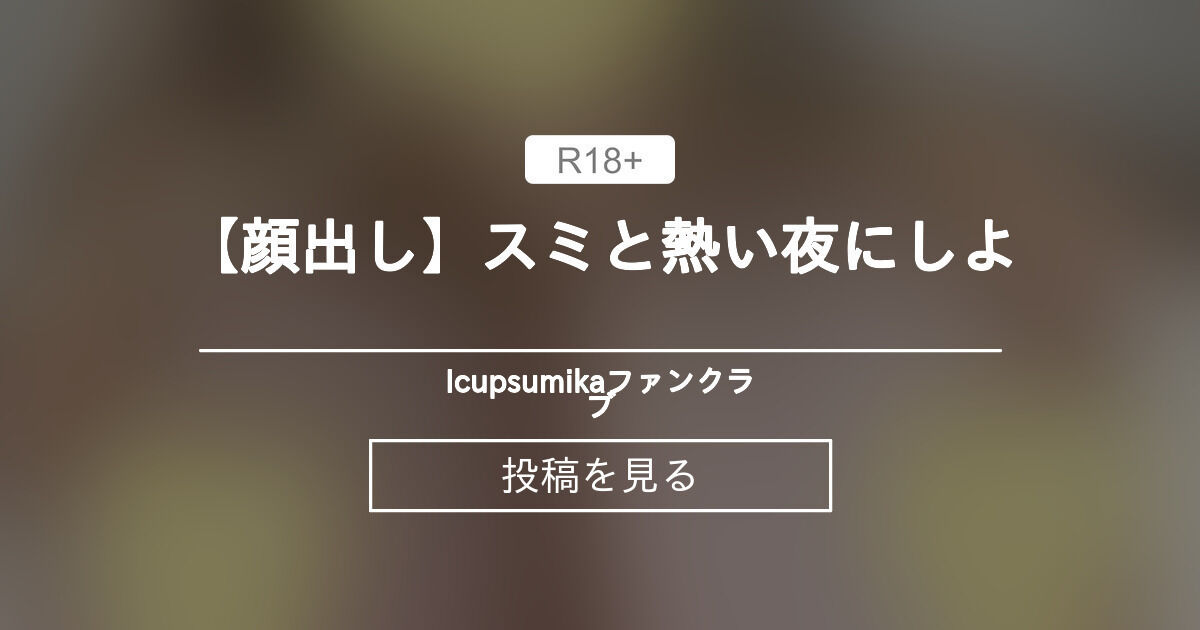 【顔出し】スミと熱い夜にしよ💓 - Icup💜sumika💜ファンクラブ (sumikaちゃんはIcup💜)の投稿｜ファンティア[Fantia]