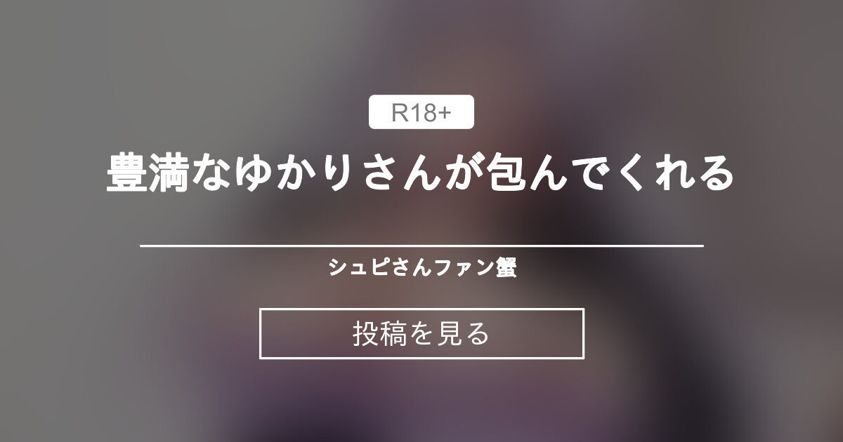 【SKBMMD】 豊満なゆかりさんが包んでくれる - シュピさんファン蟹 (シュピさん)の投稿｜ファンティア[Fantia]