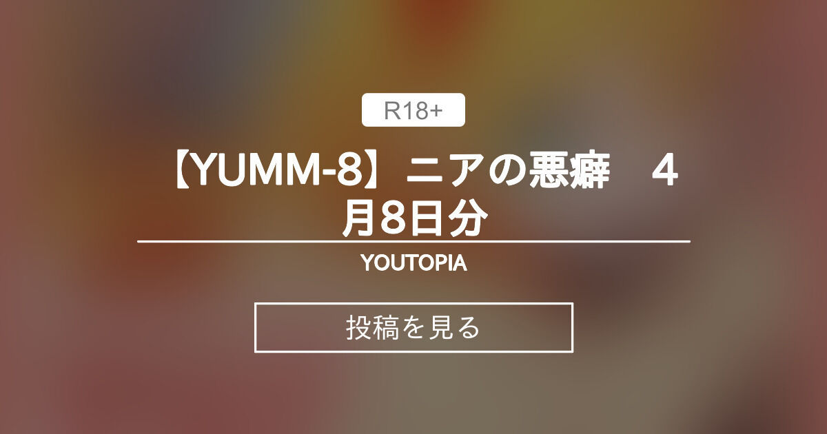 【オリジナル】 【YUMM-8】ニアの悪癖 4月8日分 - YOUTOPIA (FXX)の投稿｜ファンティア[Fantia]