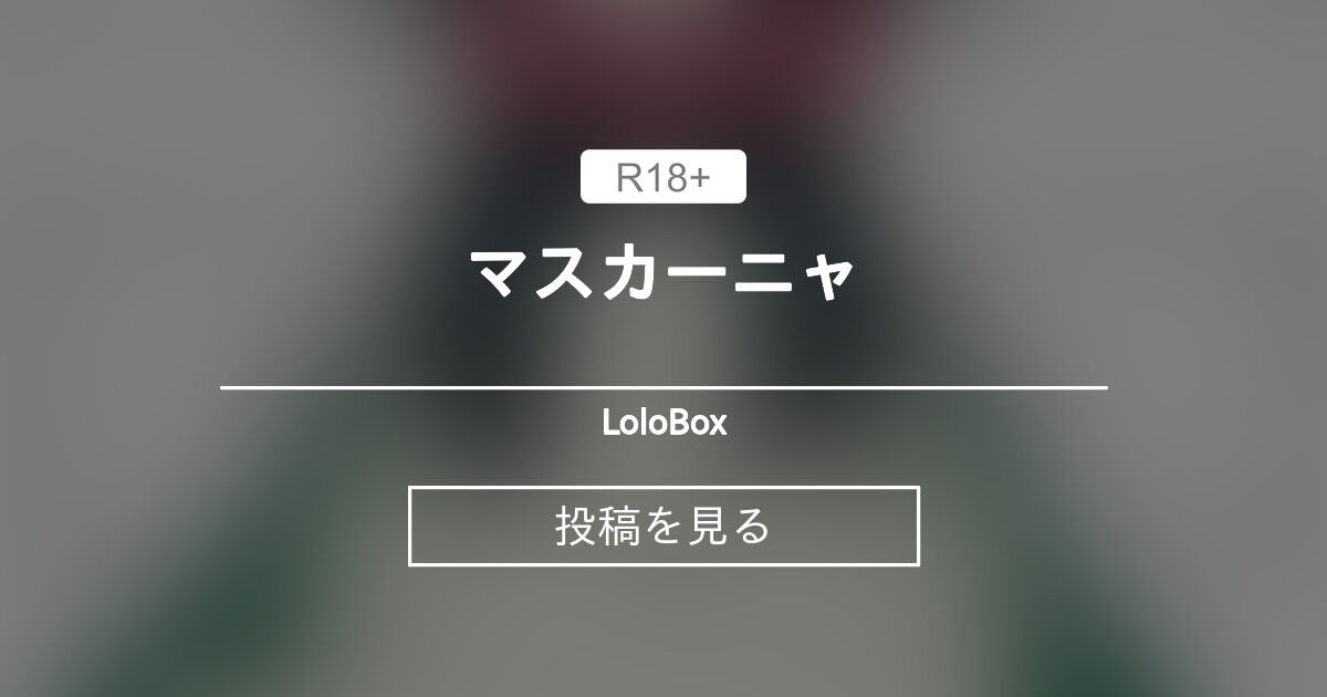 【マスカーニャ】 マスカーニャ - LoloBox (Lolobot（ろろぼっと）)の投稿｜ファンティア[Fantia]