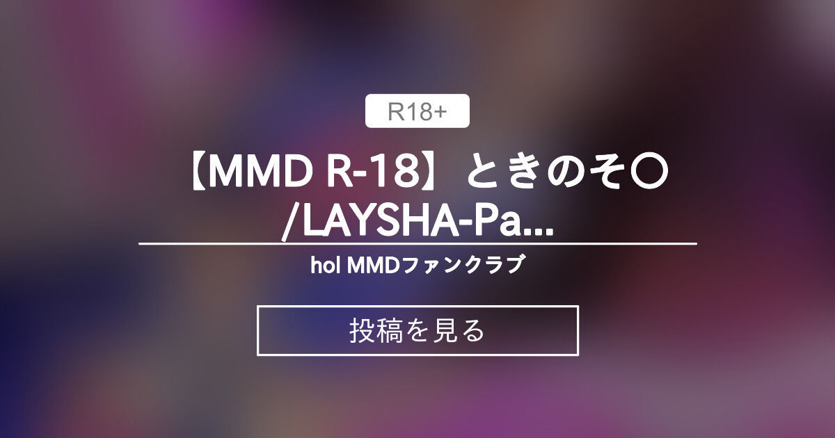 【mmd】 【MMD R-18】ときのそ /LAYSHA-Party Tonight - hol MMDファンクラブ (hol MMD)の投稿｜ファンティア[Fantia]