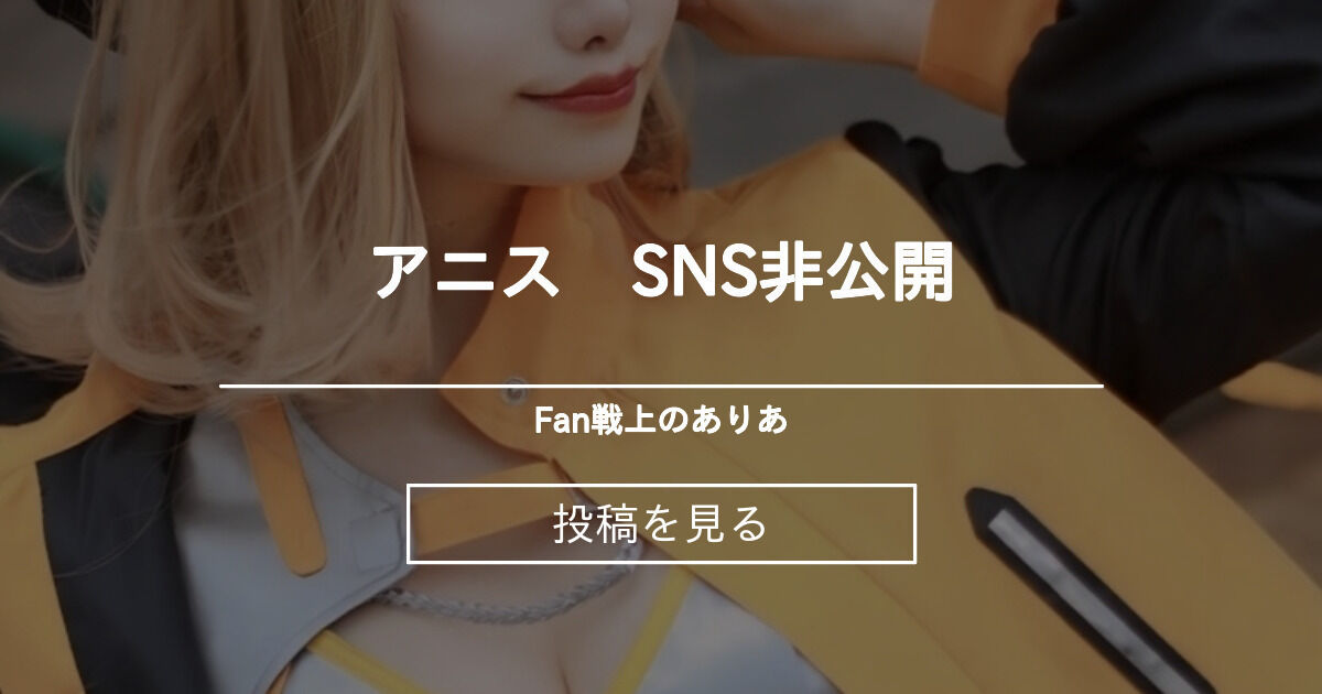 アニス SNS非公開 - Fan戦上のありあ (ありあちゃん)の投稿｜ファンティア[Fantia]