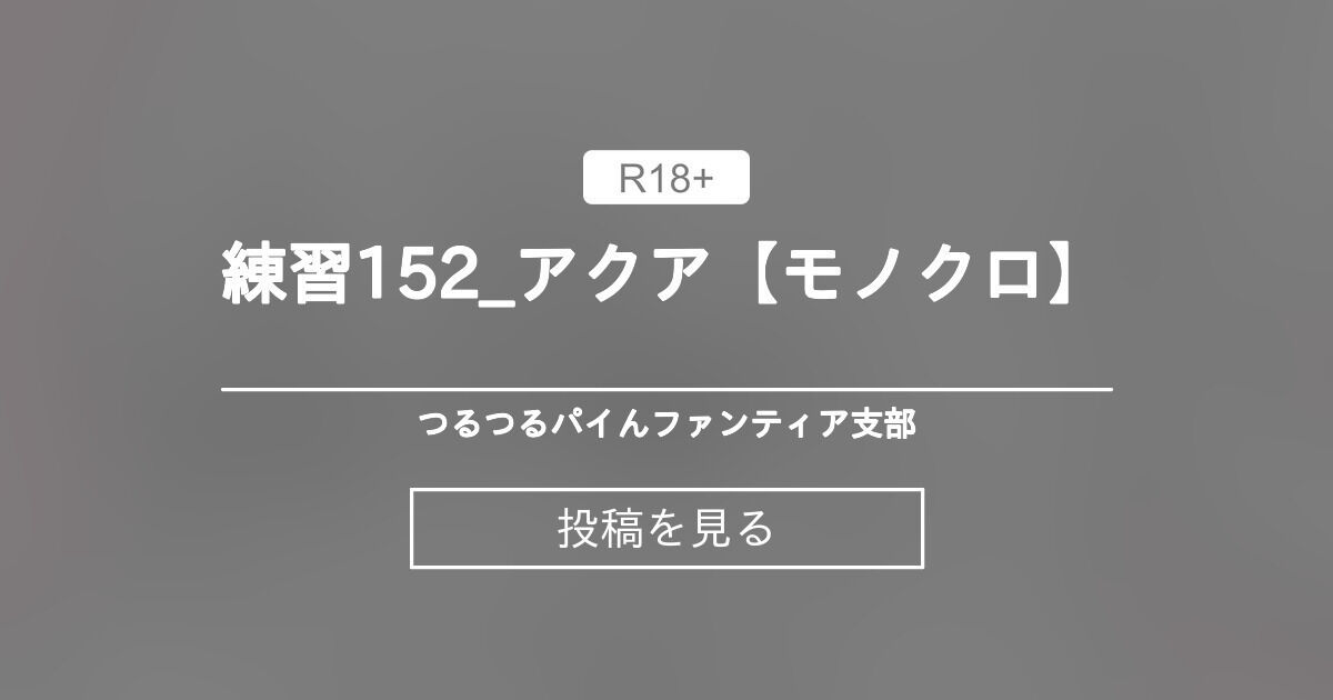 【R-18】 練習152_アクア【モノクロ】 - つるつるパイんファンティア支部 (pikeる)の投稿｜ファンティア[Fantia]