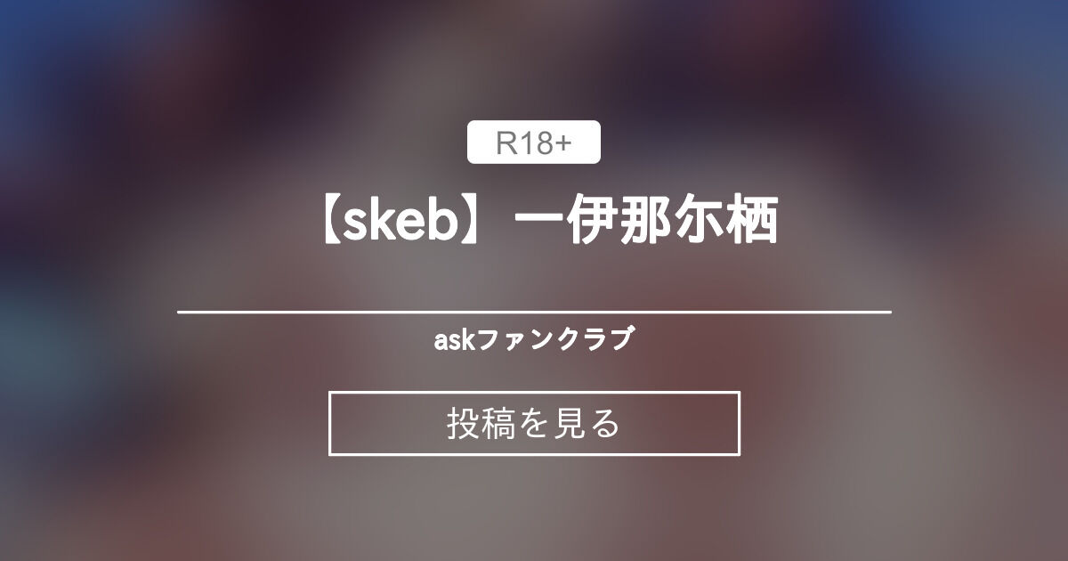 【skeb】一伊那尓栖 - askファンクラブ (ask)の投稿｜ファンティア[Fantia]