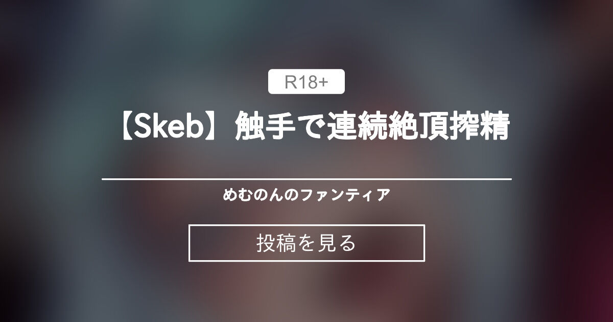【R-18】 【Skeb】触手で連続絶頂搾精 - めむのんのファンティア (めむのん)の投稿｜ファンティア[Fantia]